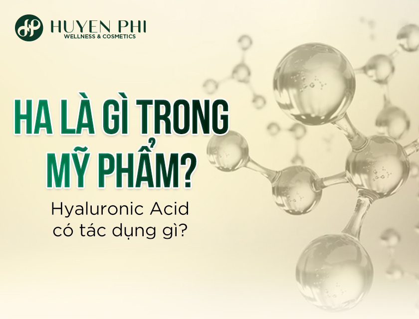 HA là gì trong mỹ phẩm? Hyaluronic Acid có tác dụng gì?